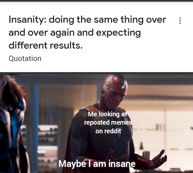 Insanity: doing the same thing over and over again and expecting ...