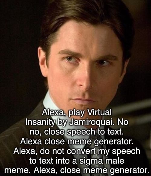 Alex@, play Virtual Insanity by Jamiroquai. No no, close speech to text ...