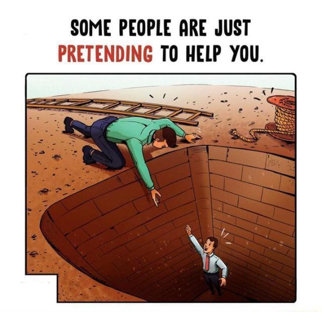 SOME PEOPLE ARE JUST PRETENDING TO HELP YOU. - iFunny