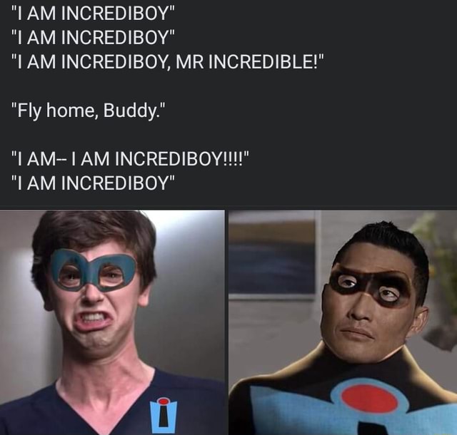 AM INCREDIBOY" AM INCREDIBOY" AM INCREDIBOY, MR INCREDIBLE!" "Fly home ...