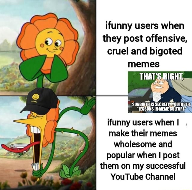 Ifunny users when they post offensive, cruel and bigoted memes THAT S ...