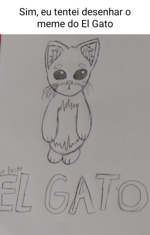 Sim, eu tentei desenhar o meme do El Gato - iFunny Brazil