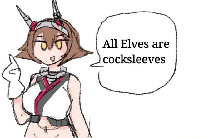 All Elves are I cocksleeves - iFunny