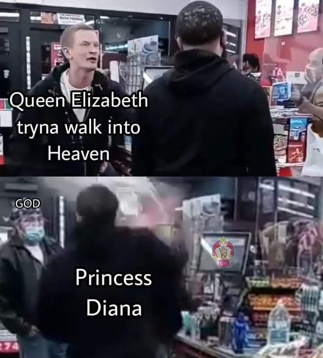 Queen Elizabeth tryna walk into Heaven Princess Diana - iFunny