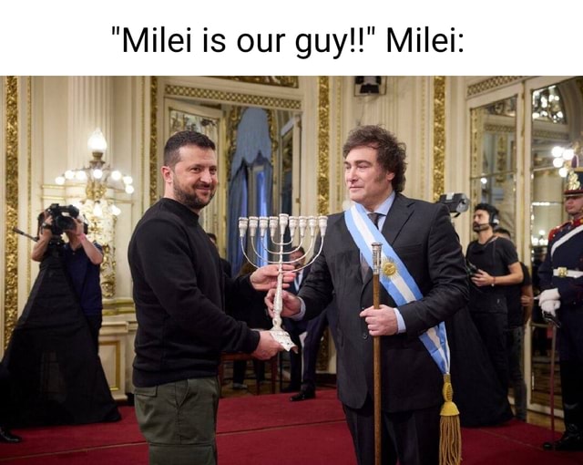 "Milei is our guy!!" Milei: - iFunny