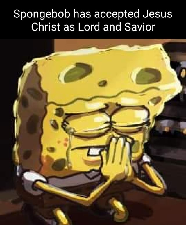 Spongebob has accepted Jesus Christ as Lord and Savior 4, - iFunny Brazil