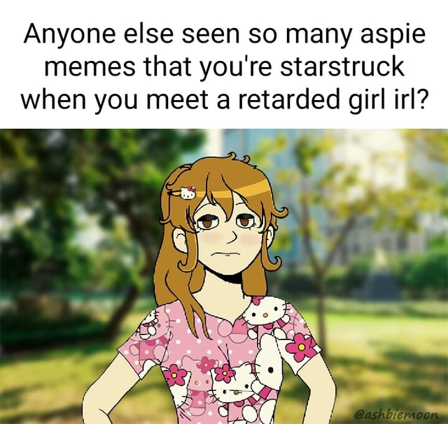 Anyone else seen so many aspie memes that you're starstruck when you ...