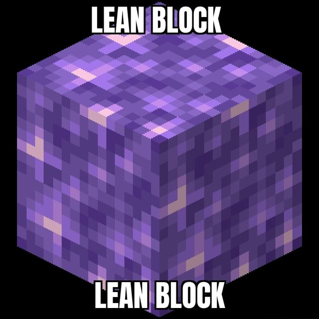 LEAN BLOCK LEAN BLOCK - iFunny