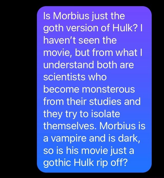 Is Morbius Just the goth version of Hulk? I haven't seen the movie, but ...