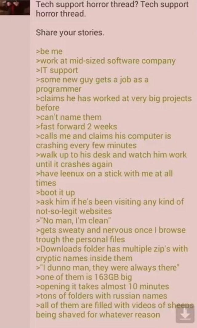 Tech support horror thread? Tech support horror thread. Share your stories. >be me >work at mid ...