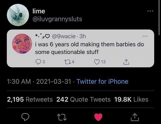 Lime @iluvgrannysluts i was 6 years old making them barbies do Ow Sh ...