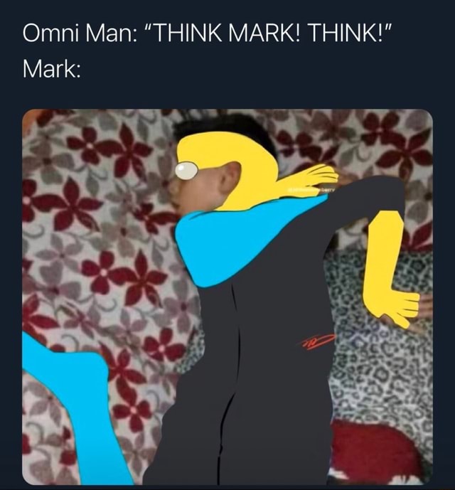 Omni Man: "THINK MARK! THINK!" Mark: - iFunny