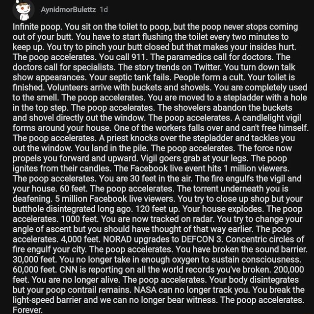 Infinite poop. You sit on the toilet to poop, but the poop never stops ...