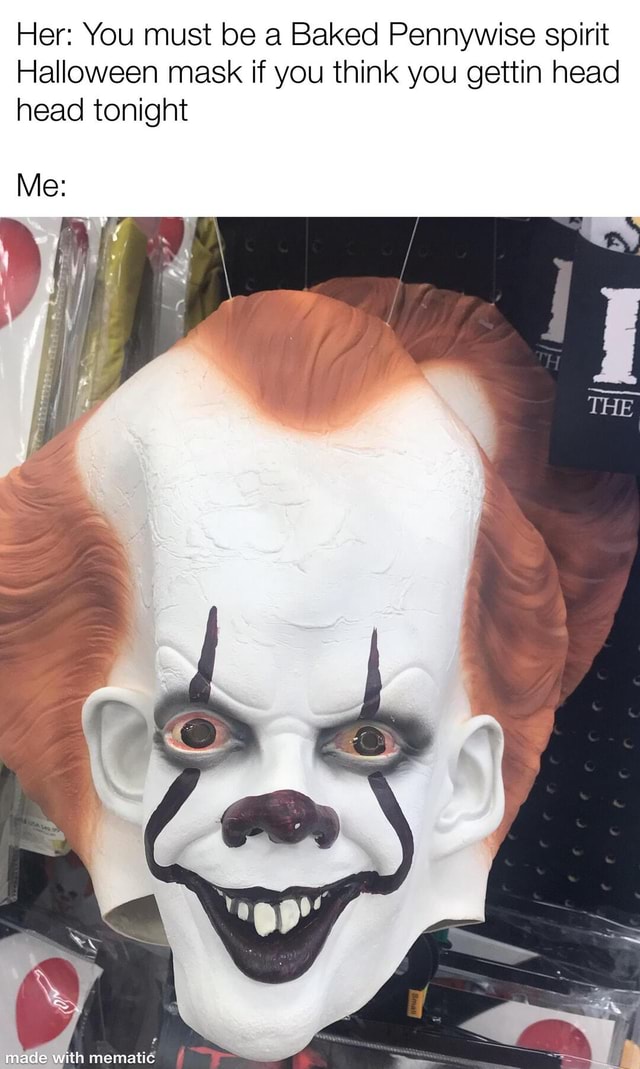 Her You Must Be A Baked Pennywise Spirit Halloween Mask If You Think