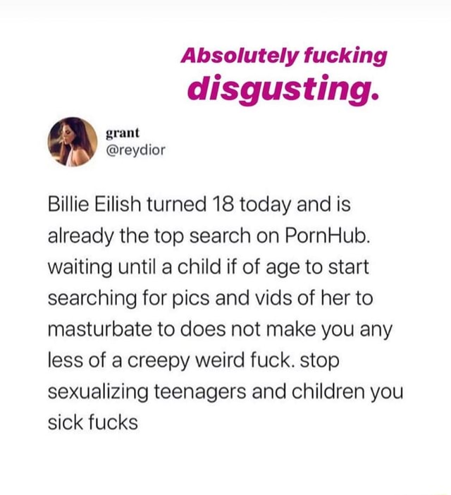 Absolutely Fucking Disgusting Billie Eilish Turned 18 Today And Is