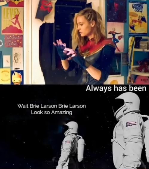 Always has been Wait Brie Larson Brie Larson Look so Amazing - iFunny