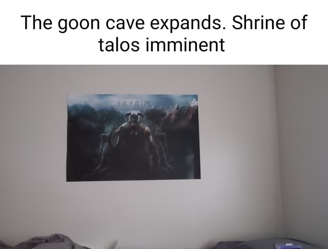 The goon cave expands. Shrine of talos imminent - iFunny