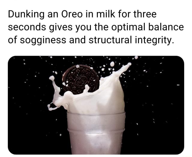 Dunking an Oreo in milk for three seconds gives you the optimal balance ...