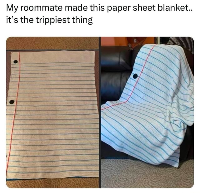 My roommate made this paper sheet blanket.. it's the trippiest thing ...