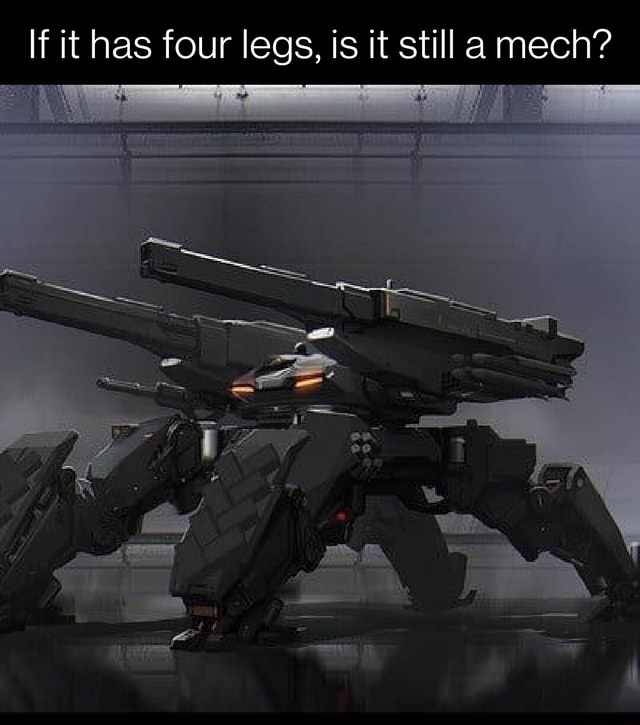If it has four legs, is it still a mech? - iFunny