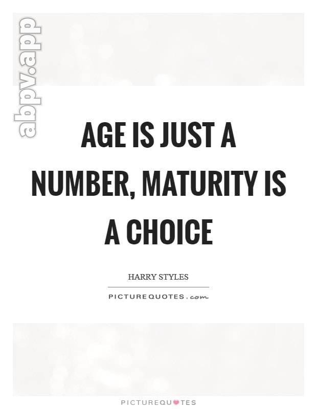 AGE JUST A NUMBER, MATURITY IS A CHOICE PICTURE QUOTES. com. - America ...