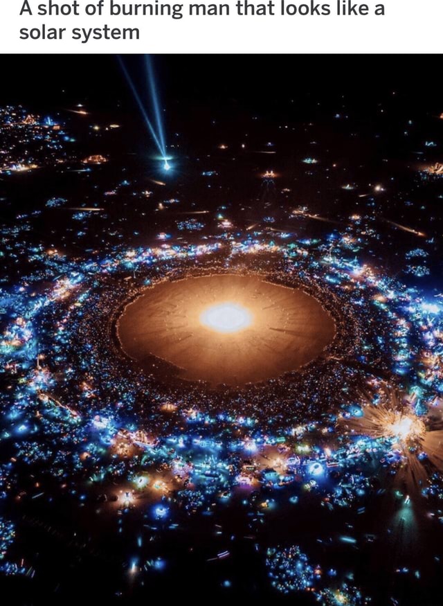 A shot of burning man that looks like a solar system ty - iFunny