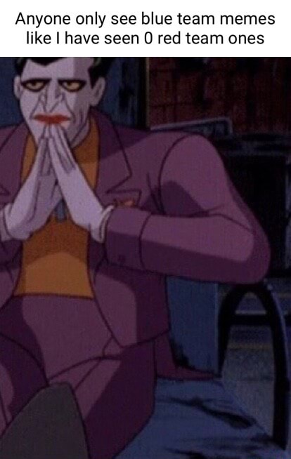 Anyone only see blue team memes like I have seen 0 red team ones - iFunny