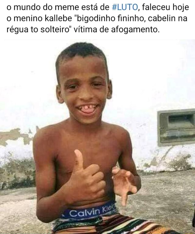 Mundo do meme está de LUTO, faleceu hoje menino kallebe "bigodinho ...