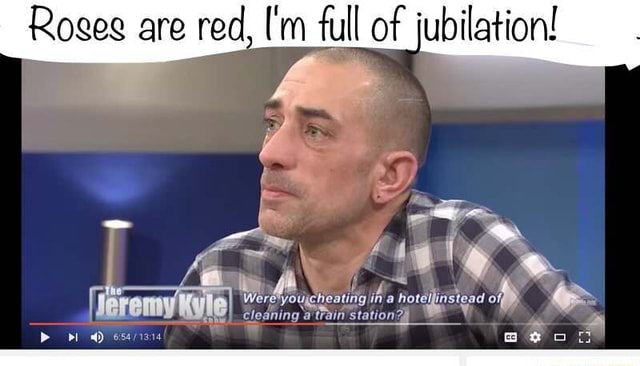 #roses_are_red #jeremy_kyle #cheating #white_people #funny - )