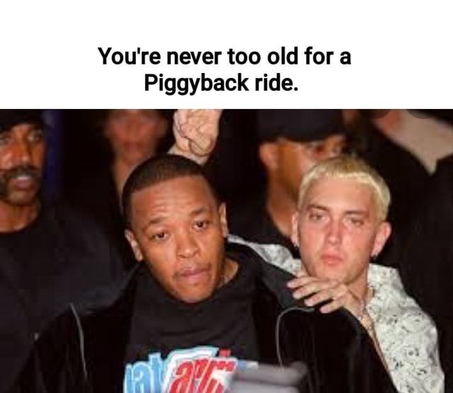 You're never too old for a Piggyback ride. - iFunny