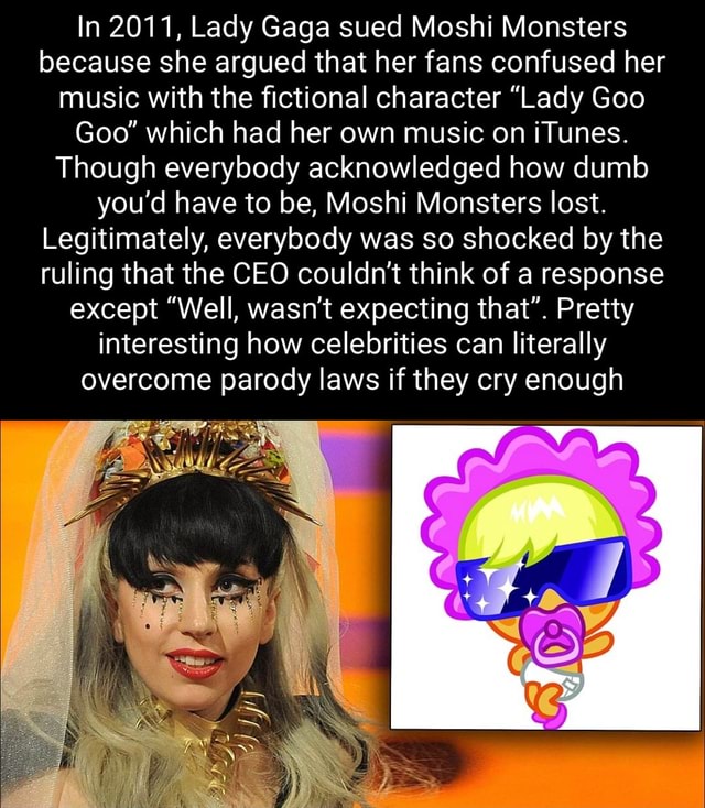 In 2011, Lady Gaga sued Moshi Monsters because she argued that her fans ...