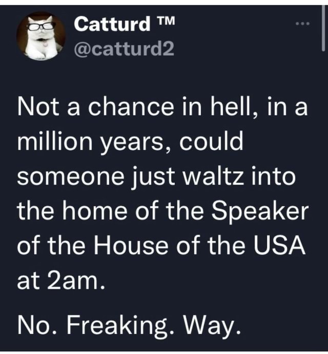 Ss Catturd I @catturd2 Not a chance in hell, ina million years, could ...
