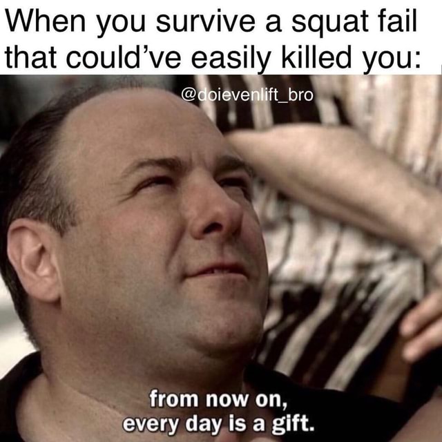 When you survive a squat fail that could've easily killed you ...