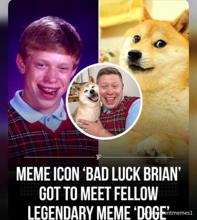 MEME ICON 'BAD LUCK BRIAN' GOT TO MEET FELLOW LEGENDARY MEME 'DOG - iFunny