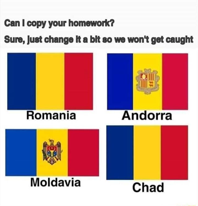 Can copy your homework? Sure, just change It a bit so we won't get caught Romania Andorra ...