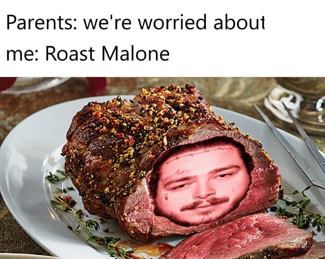 Parents: we're worried about me: Roast Malone - iFunny