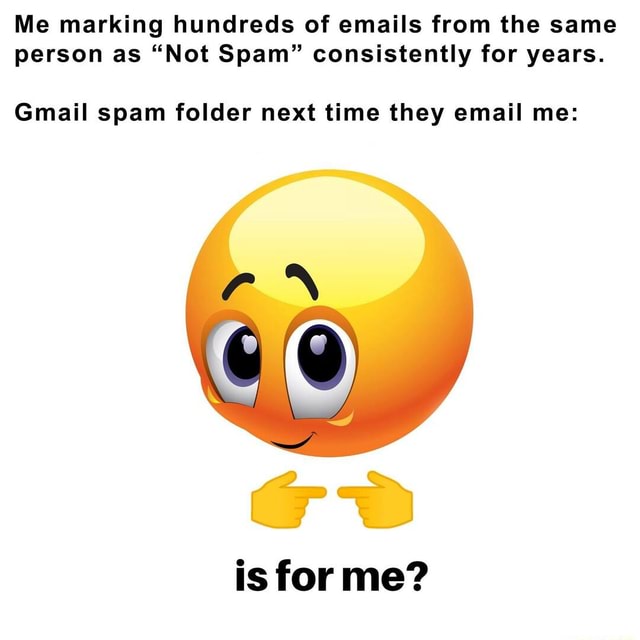 Me marking hundreds of emails from the same person as "Not Spam ...
