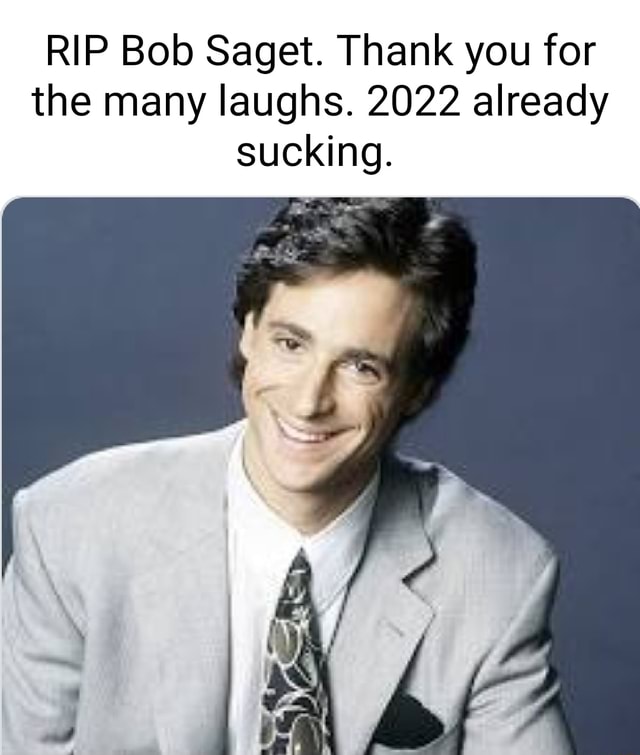 RIP Bob Saget. Thank you for the many laughs. 2022 already sucking ...
