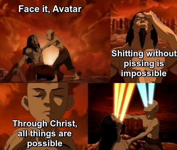Face it, Avatar Shitting without pissing is impossible Through Christ ...