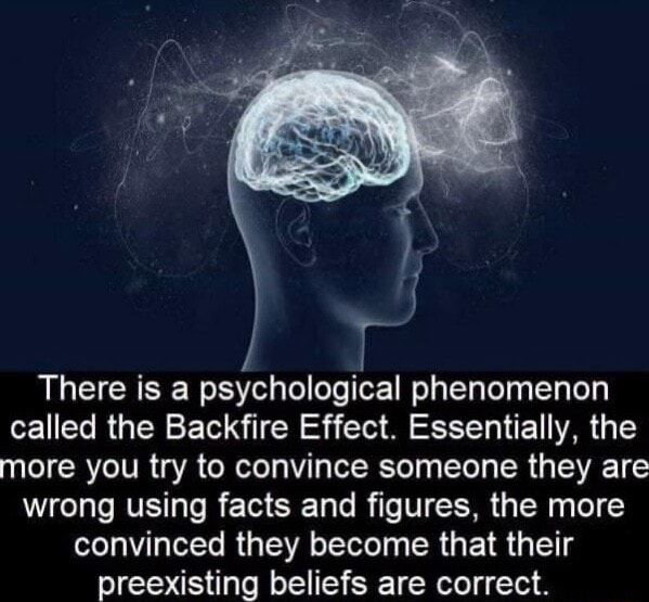 There is a psychological phenomenon called the Backfire Effect ...