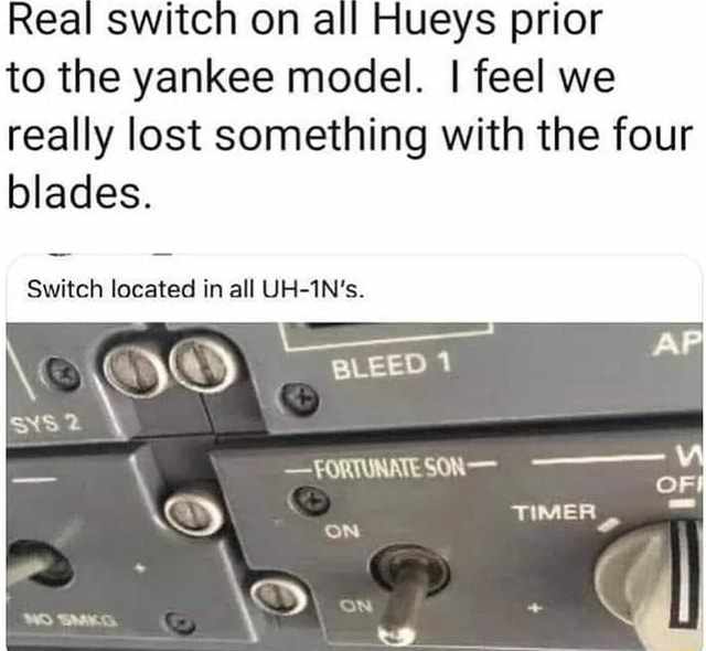 Real switch on all Hueys prior to the yankee model. I feel we really ...