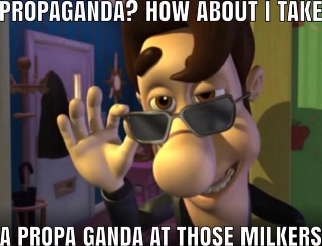 PROPAGANDA? HOW ABOUT I TAKE PROPA GANDA AT THOSE MILKERS - iFunny