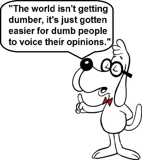 "The world isn't getting dumber, it's just gotten easier for dumb ...