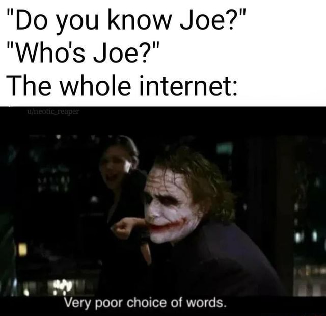 "Do you know Joe?" "Who's Joe?" The whole internet: '. .º? Very poor ...