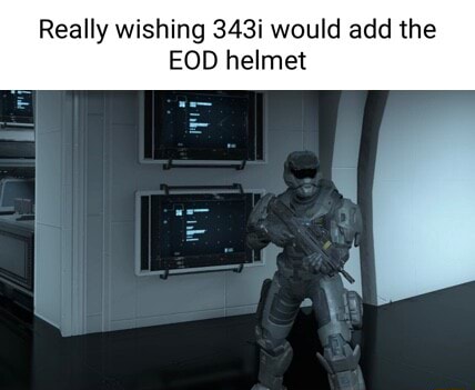 Really wishing 343i would add the EOD helmet - iFunny
