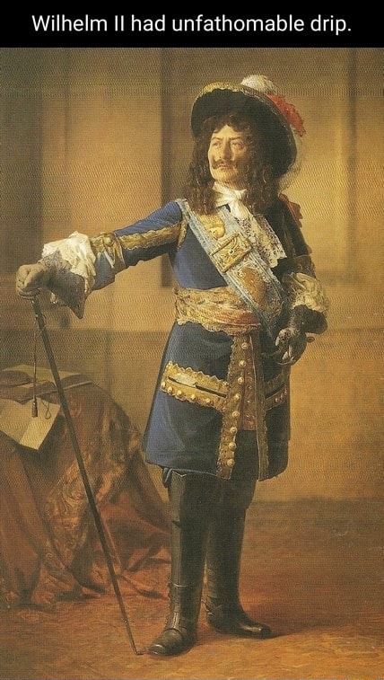 Wilhelm II had unfathomable drip. - iFunny