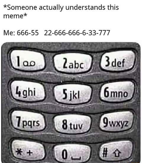 *Someone actually understands this meme* Me: 666-55 22-666-666-633-777 ...