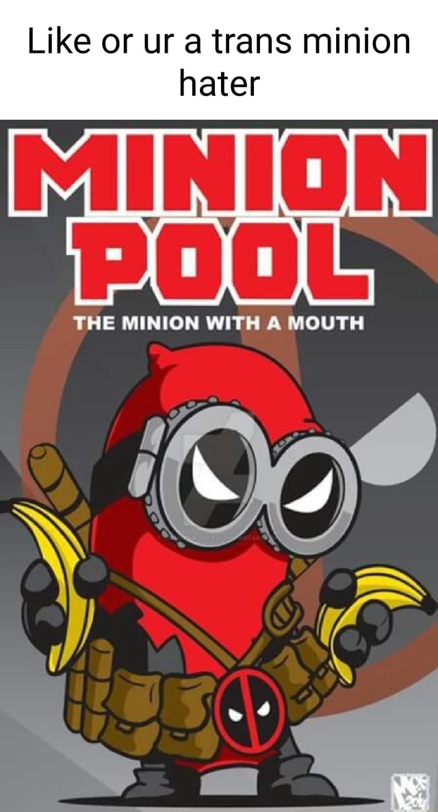 Like or ur a trans minion hater MINION THE MINION WITH A MOUTH - iFunny