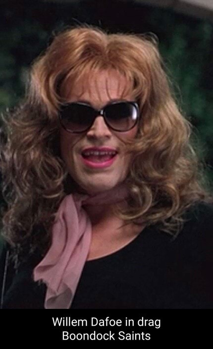 Willem Dafoe in drag Boondock Saints - iFunny