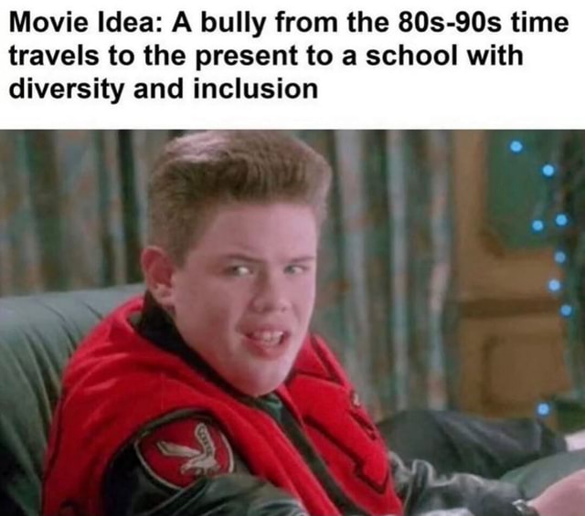 BUZZZ!!! 😳😳 - Movie Idea: A bully from the 80s-90s time travels to the ...